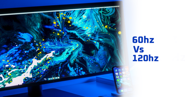 60Hz Vs 120Hz: Why does it matter?